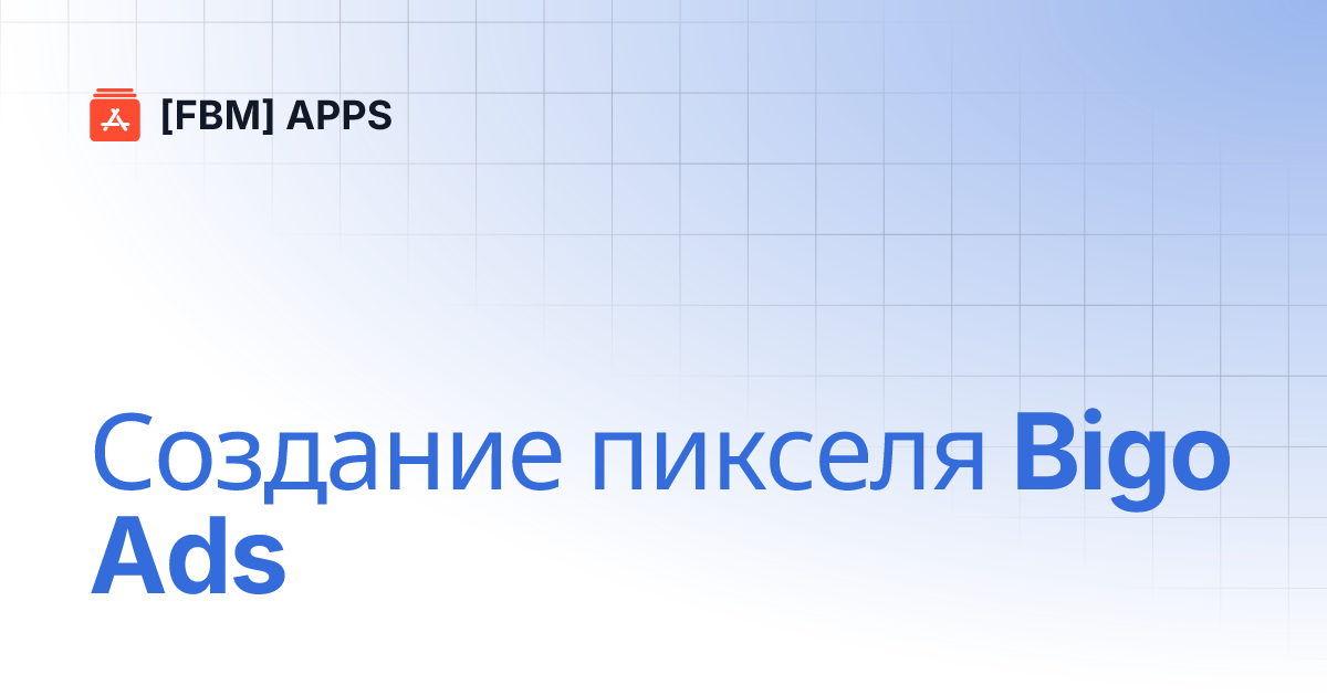 Создание пикселя Bigo Ads | [FBM] APPS